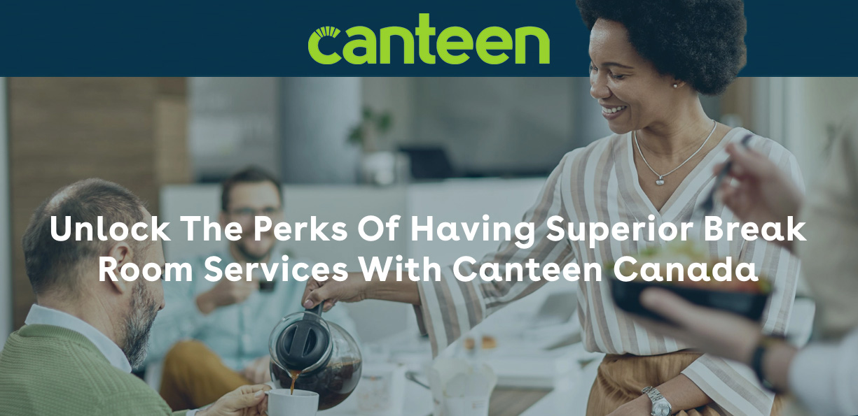 Break Room Benefits in Toronto, Montreal & Vancouver - Canteen Canada
